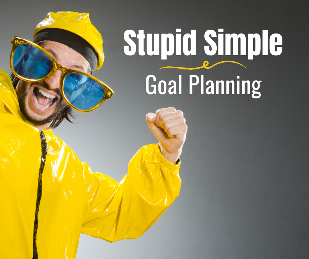 The Stupid Simple System For Planning Your Goals Without Trying - The ...